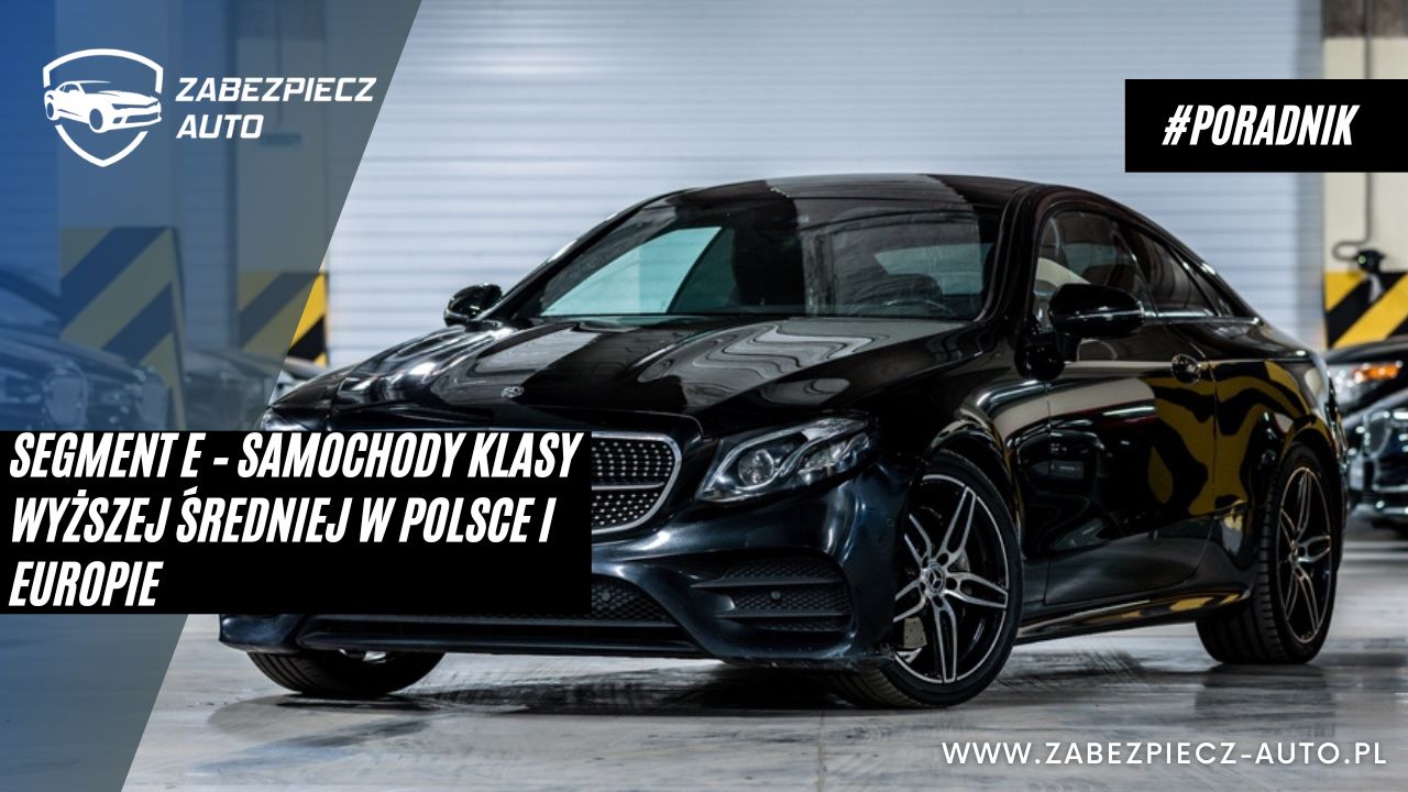 Segment E – samochody klasy wyższej średniej w Polsce i Europie