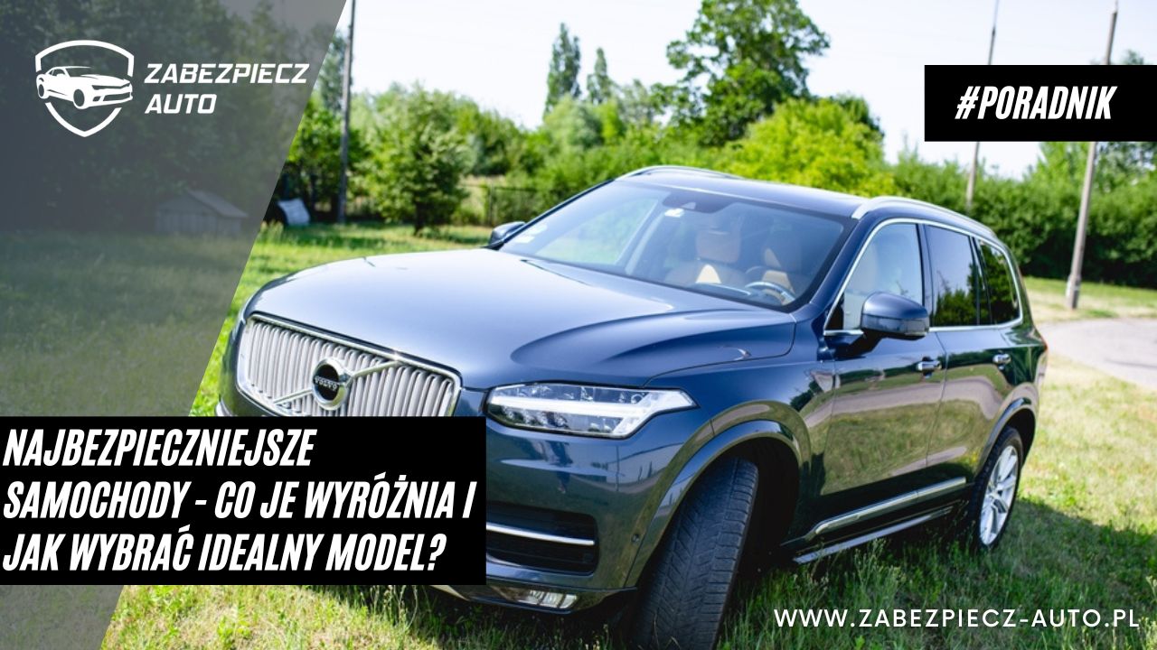 Najbezpieczniejsze samochody - co je wyróżnia i jak wybrać idealny model?