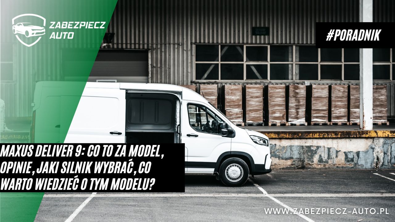 Maxus Deliver 9: co to za model, opinie, jaki silnik wybrać, co warto ...