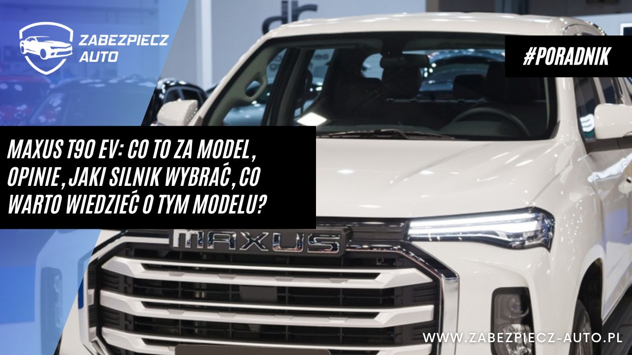 Maxus t90 EV: co to za model, opinie, jaki silnik wybrać, co warto ...