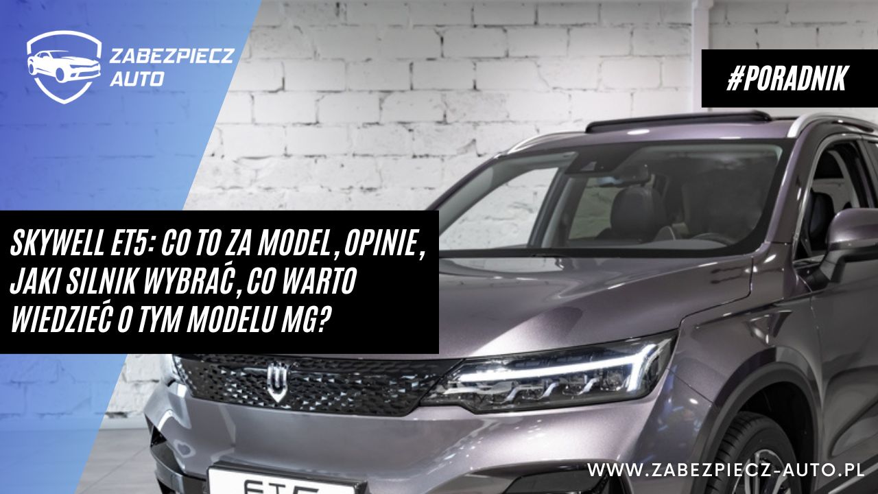 Skywell ET5: co to za model, opinie, jaki silnik wybrać, co warto ...